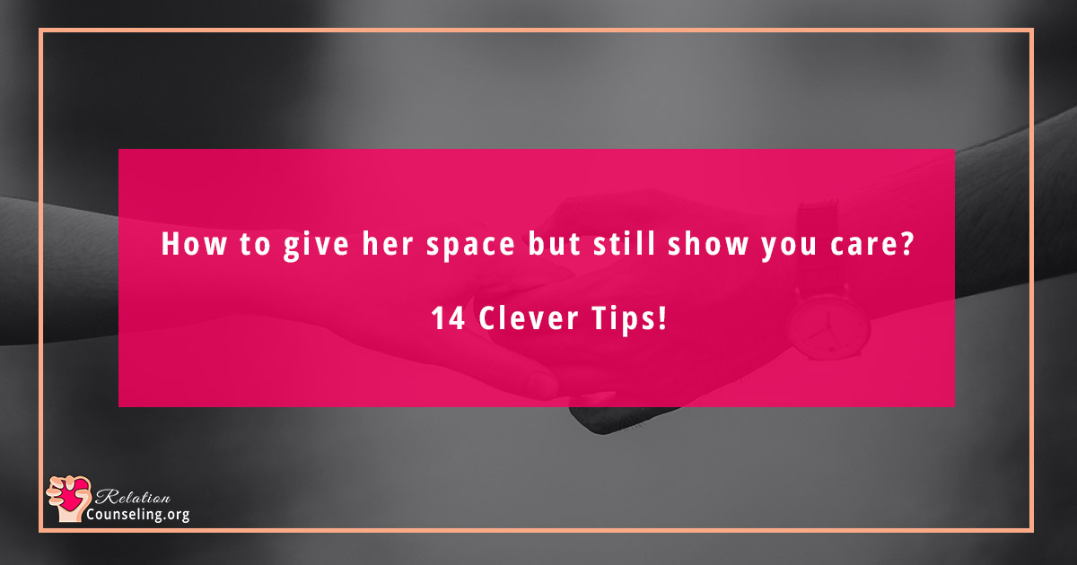 15 CLEVER tips to give her space but still, show you care!